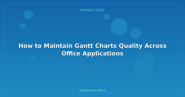 How to Maintain Gantt Charts Quality Across Office Applications ...