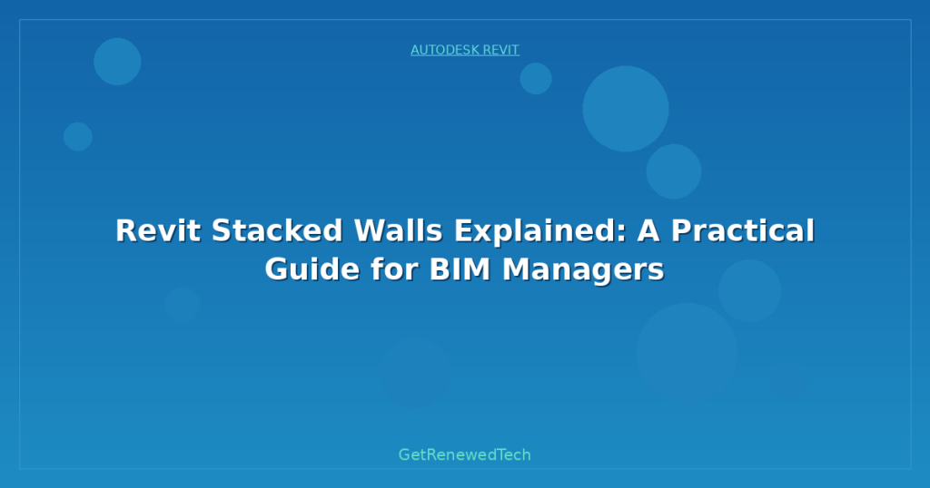 Revit Stacked Walls Explained: A Practical Guide for BIM Managers ...