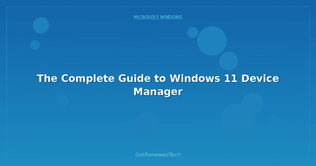 The Complete Guide to Windows 11 Device Manager - GetRenewedTech Australia